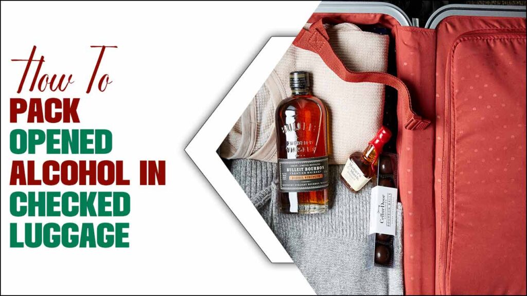 Pack Opened Alcohol In Checked Luggage: Safely Transport
